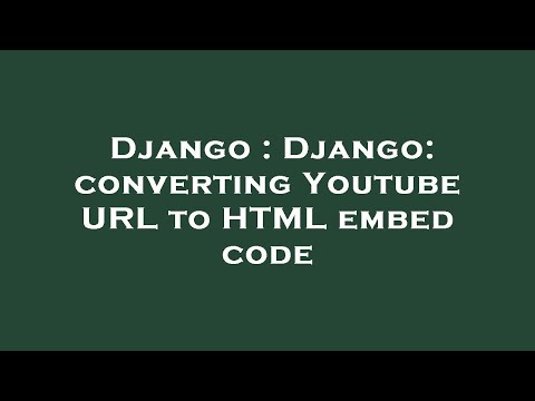 Django : Django: converting Youtube URL to HTML embed code