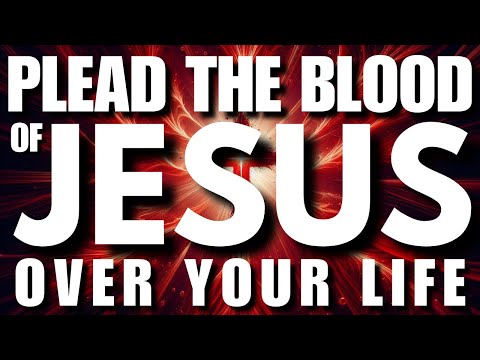 Speak the Blood of Jesus Over Your Life – A Powerful Prayer!