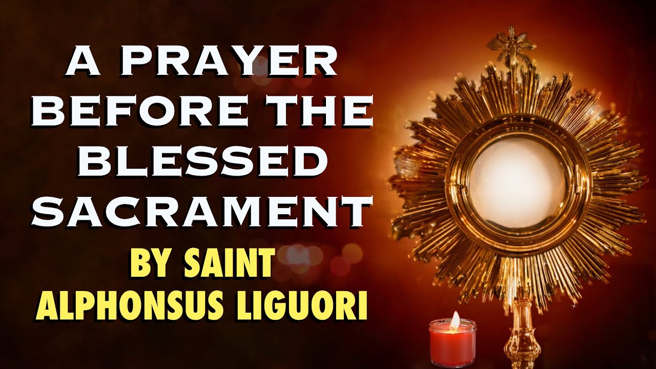 A Prayer Before The Blessed Sacrament By Saint Alphonsus Liguori