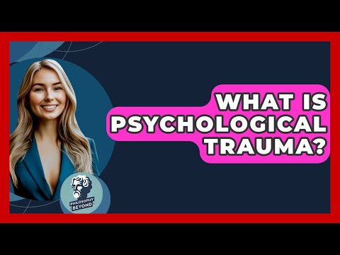 What Is Psychological Trauma? - Philosophy Beyond