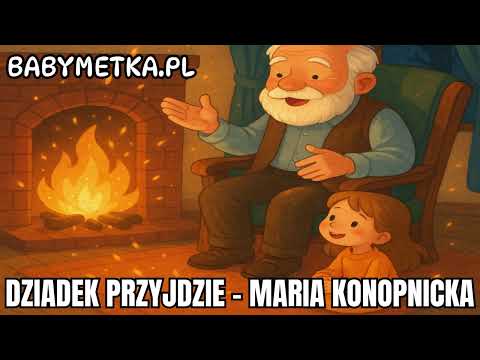 Dziadek dzisiaj przyjdzie – Maria Konopnicka - Piosenki dla dzieci