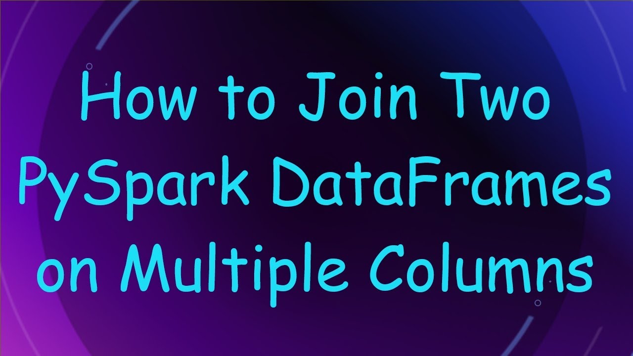 How to Join Two PySpark DataFrames on Multiple Columns