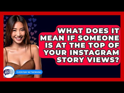 What Does It Mean If Someone Is at the Top of Your Instagram Story Views? - Everyday-Networking