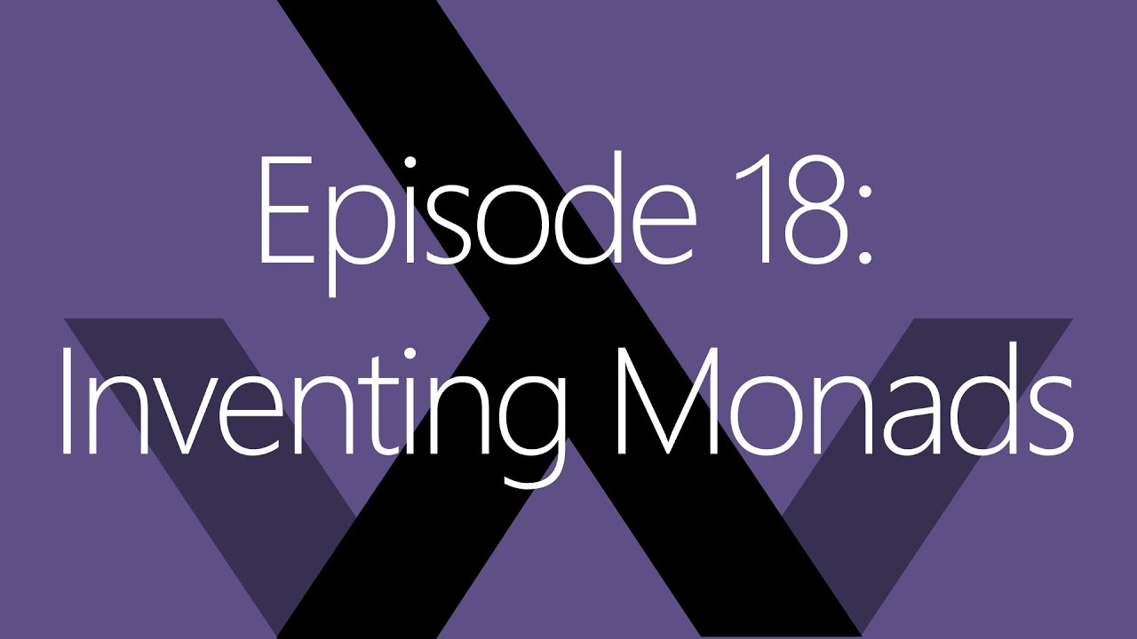 Episode 18: Inventing Monads