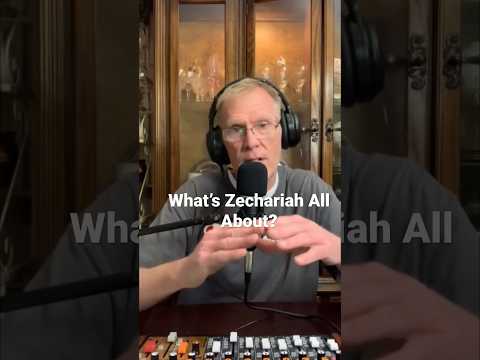 What’s Zechariah All About?