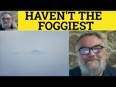 🔵 I Haven't The Foggiest Meaning - Define I Haven't the Foggiest - Not the Foggiest Examples - ESL