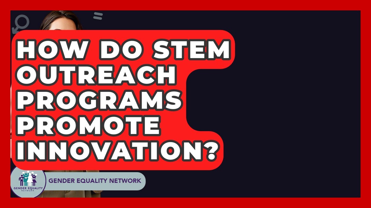 How Do STEM Outreach Programs Promote Innovation? - Gender Equality Network