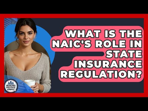 What Is The NAIC's Role In State Insurance Regulation? - Making Politics Simple
