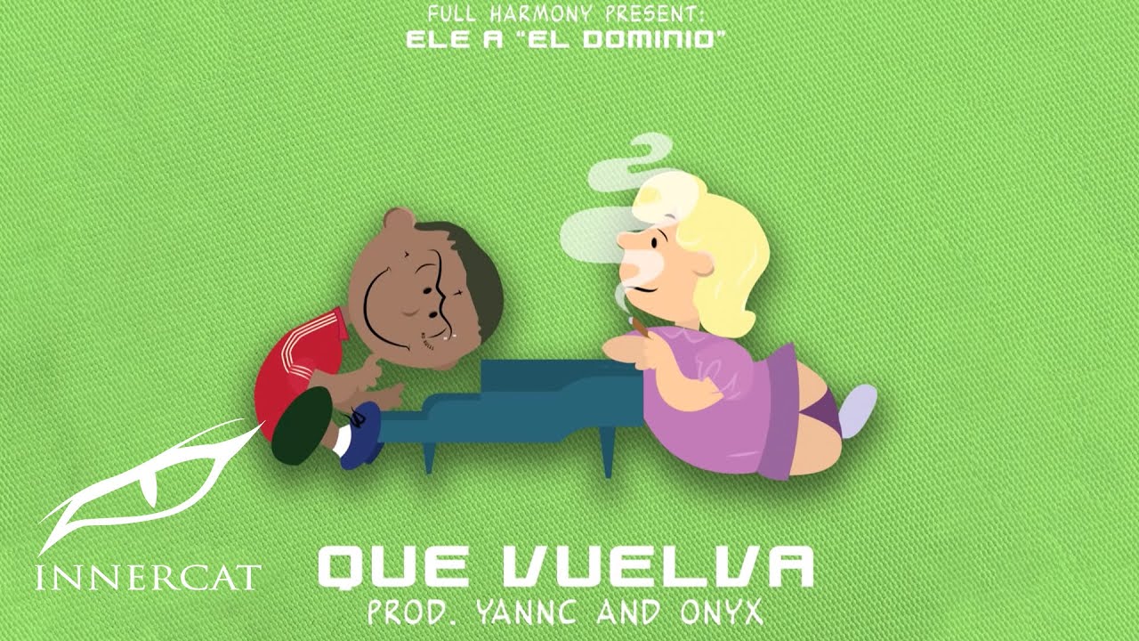 Ele A El Dominio - Que Vuelva 💔 (Prod: Full Harmony & Onix & Andre The Giant }