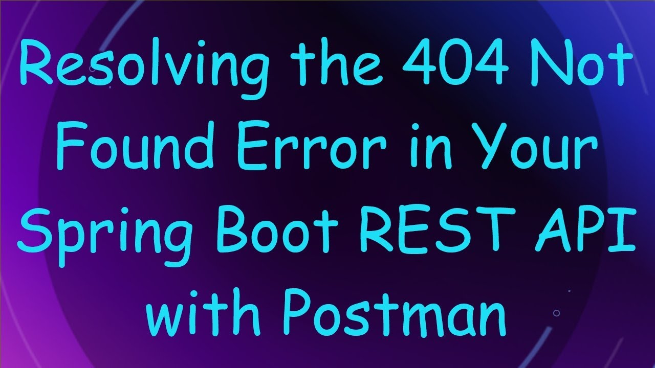 Resolving the 404 Not Found Error in Your Spring Boot REST API with Postman