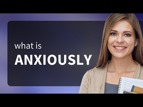 Anxiously • what is ANXIOUSLY meaning