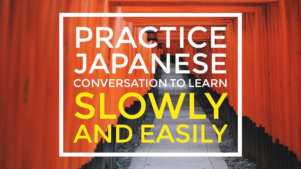Practice Japanese conversation to learn slowly and easily