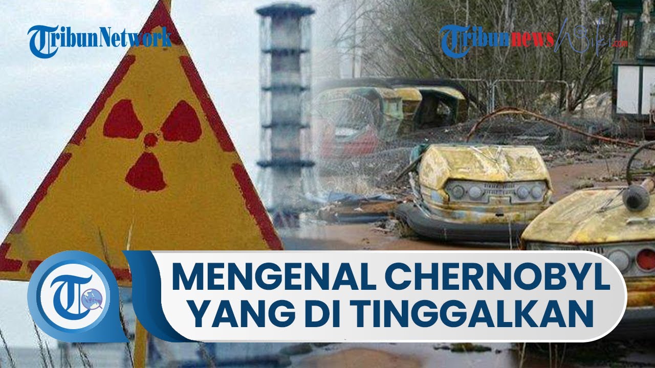 Mengenal Chernobyl Lokasi Tragedi Ledakan Nuklir Terbesar 1986, Rusia ...