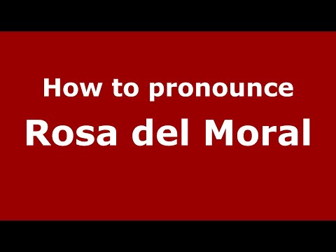 How do you say Rosa del Moral in Mexico (Mexican Spanish)? - PronounceNames.com