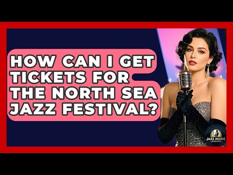 How Can I Get Tickets For The North Sea Jazz Festival? - Jazz Music Legends
