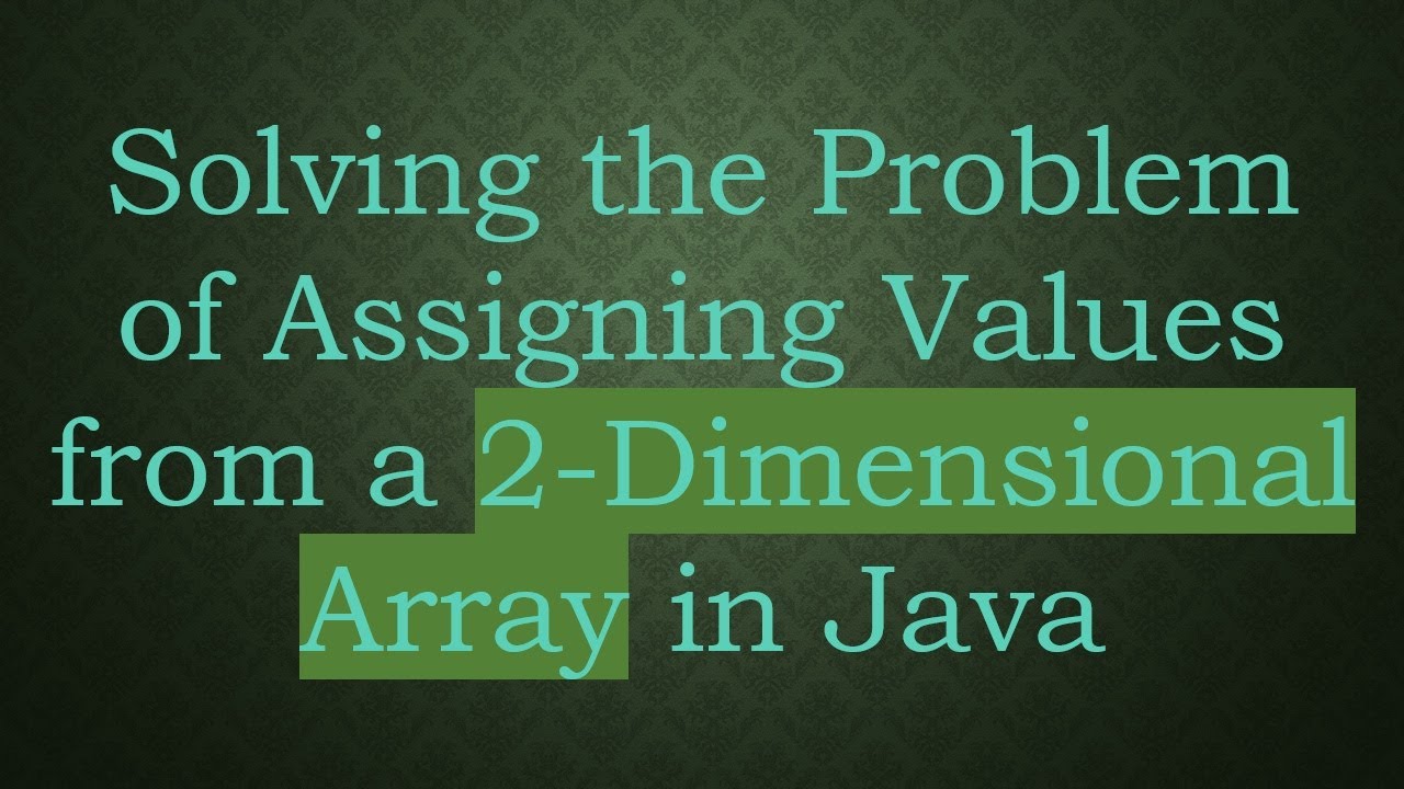Solving the Problem of Assigning Values from a 2-Dimensional Array in Java