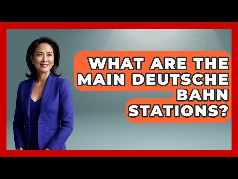 What Are The Main Deutsche Bahn Stations? - Germany Made Simple