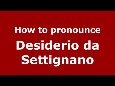 How to pronounce Desiderio da Settignano (Italian/Italy) - PronounceNames.com