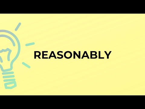 What is the meaning of the word REASONABLY?