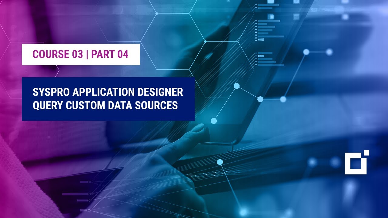 Course 03 | Part 04 | SYSPRO Application Designer Query Custom Data Sources