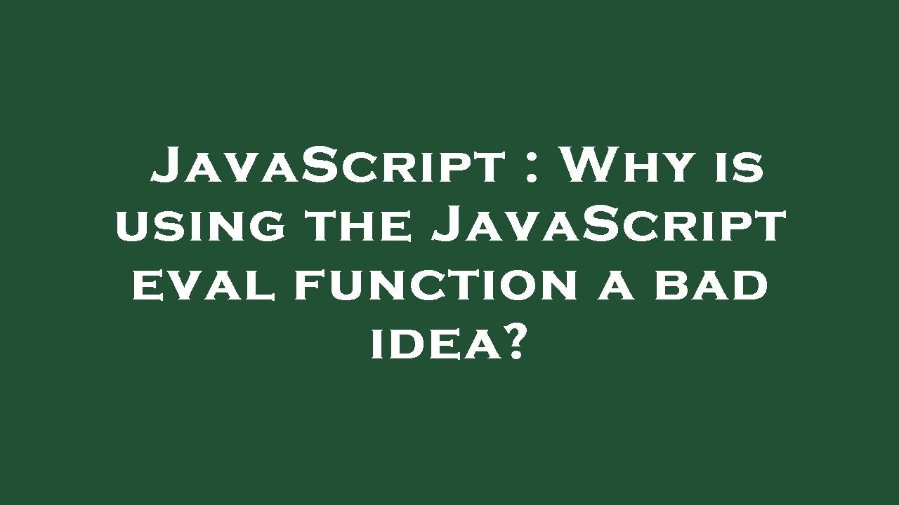 JavaScript : Why is using the JavaScript eval function a bad idea?