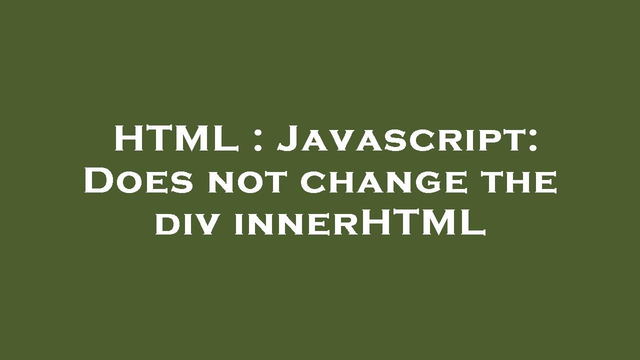 HTML : Javascript: Does not change the div innerHTML