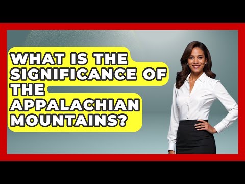 What Is The Significance Of The Appalachian Mountains? - The Geography Atlas