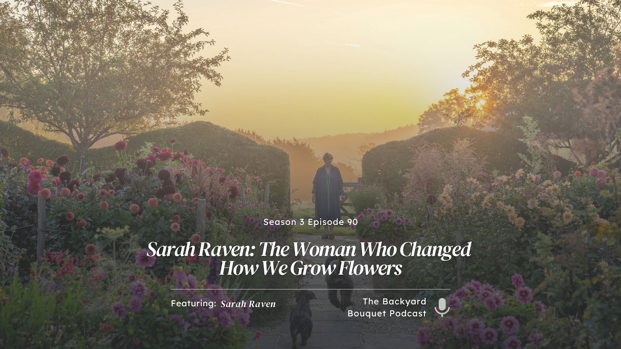 Ep. 90: Sarah Raven, The Woman Who Changed How We Grow Flowers