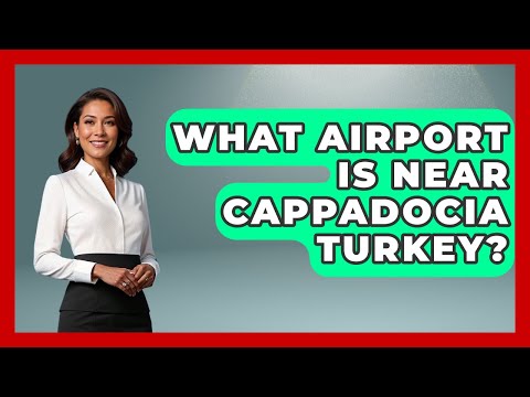 What Airport Is Near Cappadocia Turkey? - Understanding Southwest Asia