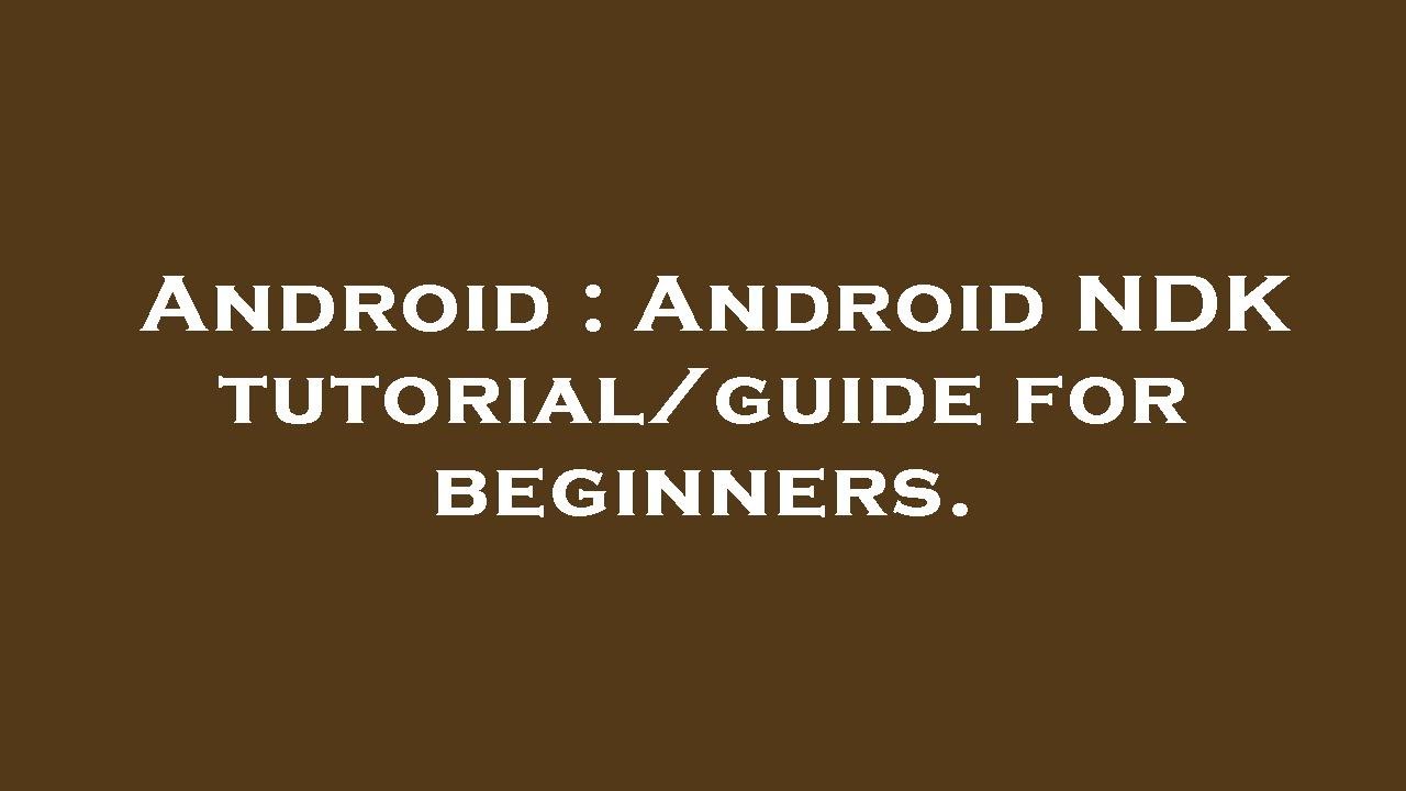 Android : Android NDK tutorial/guide for beginners.