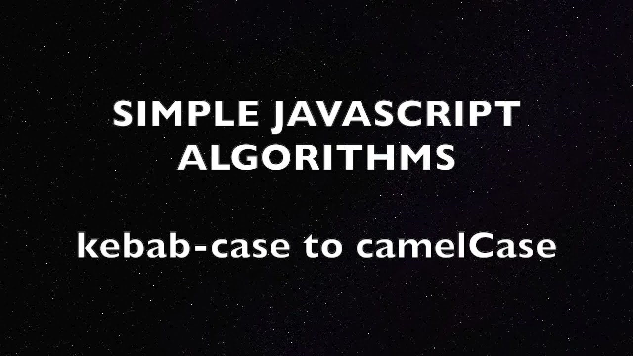 Simple Algorithms in JS: Converting kebab-case to camelCase