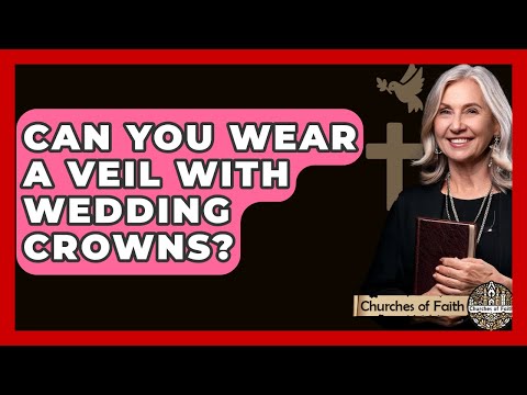 Can You Wear A Veil With Wedding Crowns? - Churches Of Faith