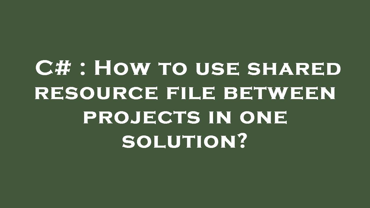 C# : How to use shared resource file between projects in one solution?