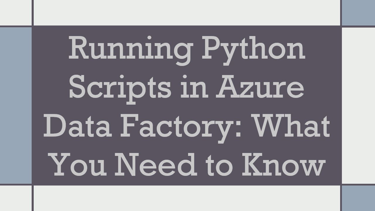 Running Python Scripts in Azure Data Factory: What You Need to Know