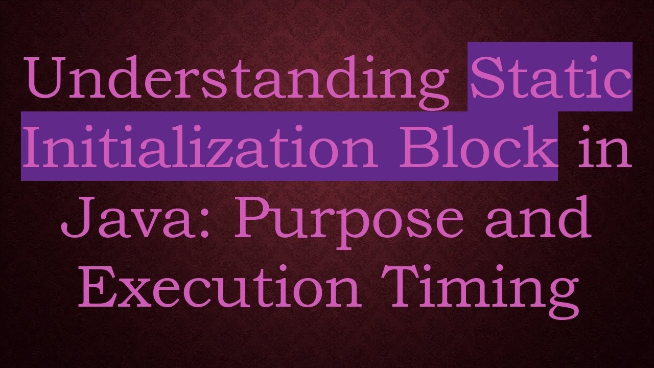Understanding Static Initialization Block in Java: Purpose and Execution Timing