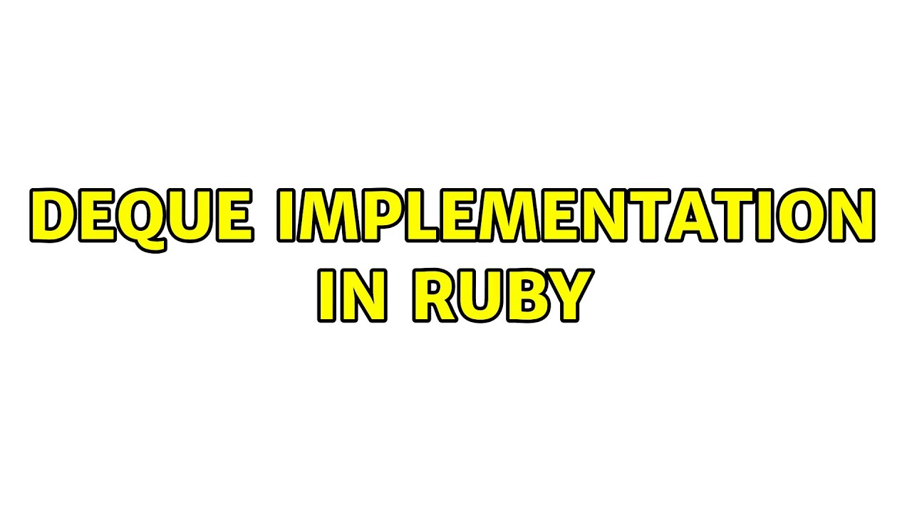 Deque implementation in Ruby (2 Solutions!!)
