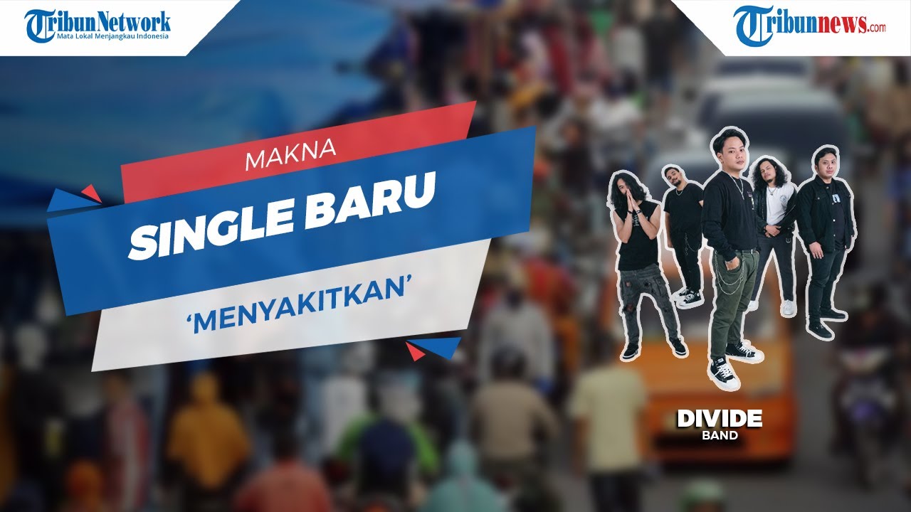 Proses dan Makna Single Baru Divide Band 'Menyakitkan' bagi Para ...