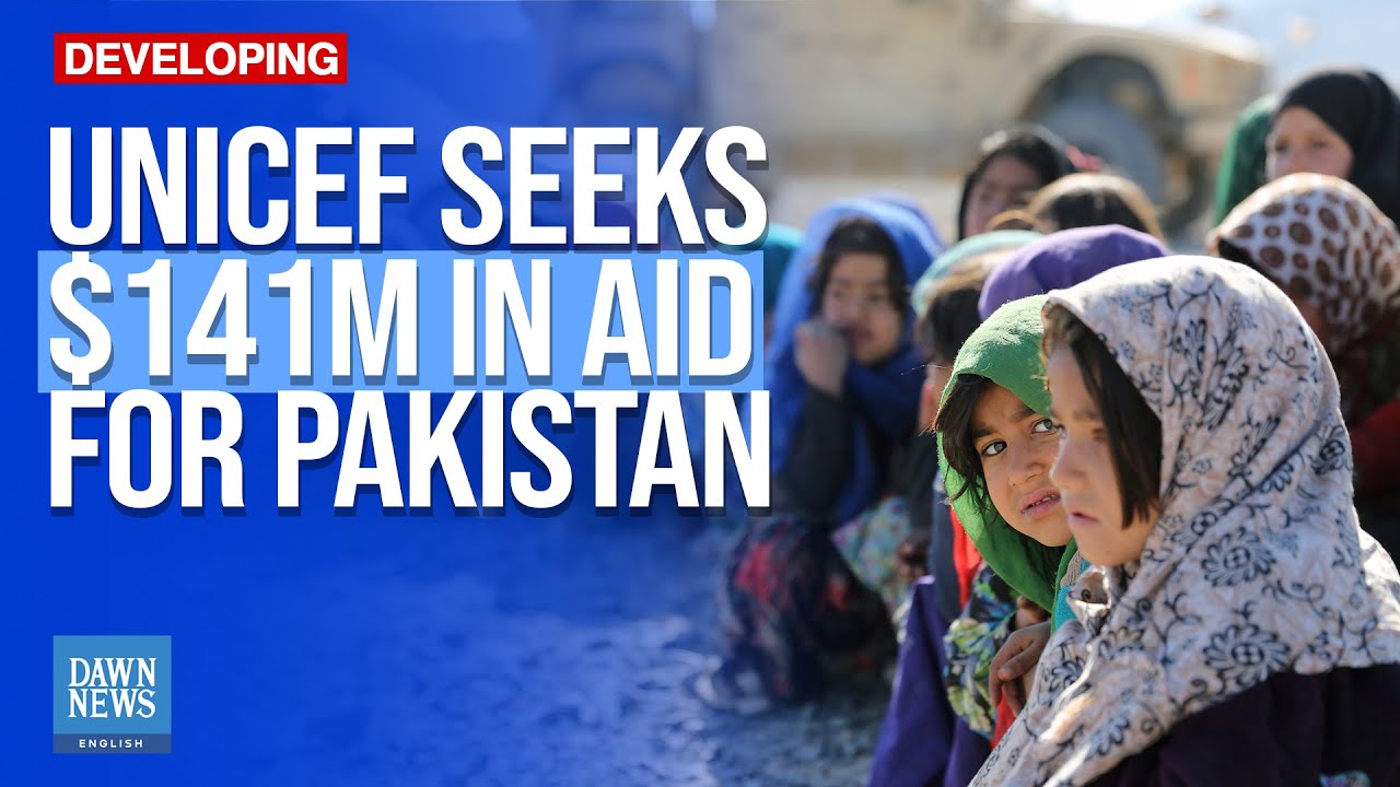 UNICEF Launched a $140.9 Million Appeal for Pakistan | Dawn News English