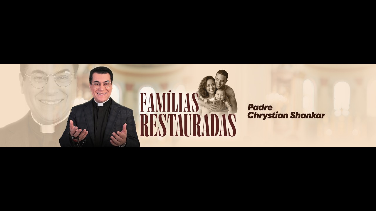 FAMÍLIAS RESTAURADAS - Padre Chrystian Shankar