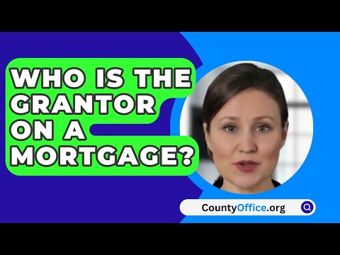 Who Is The Grantor On A Mortgage? - CountyOffice.org