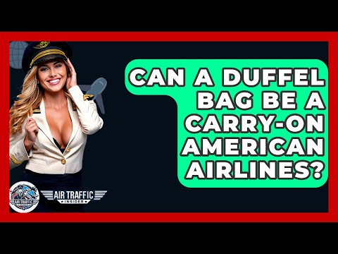 Can A Duffel Bag Be A Carry-On American Airlines? - Air Traffic Insider