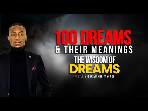 100 Dreams and their meaning. The wisdom of dreams | Apostle Miz Mzwakhe Tancredi