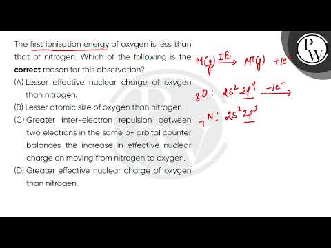 The first ionisation energy of oxygen is less than that of nitrogen. Which of the following is t....