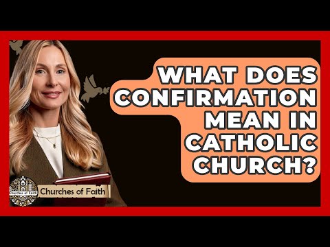 What Does Confirmation Mean In Catholic Church? - Churches Of Faith