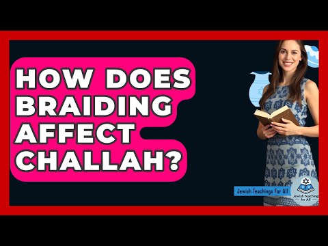 How Does Braiding Affect Challah? - Jewish Teachings For All