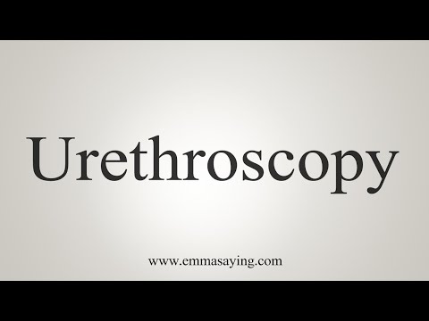 How To Say Urethroscopy
