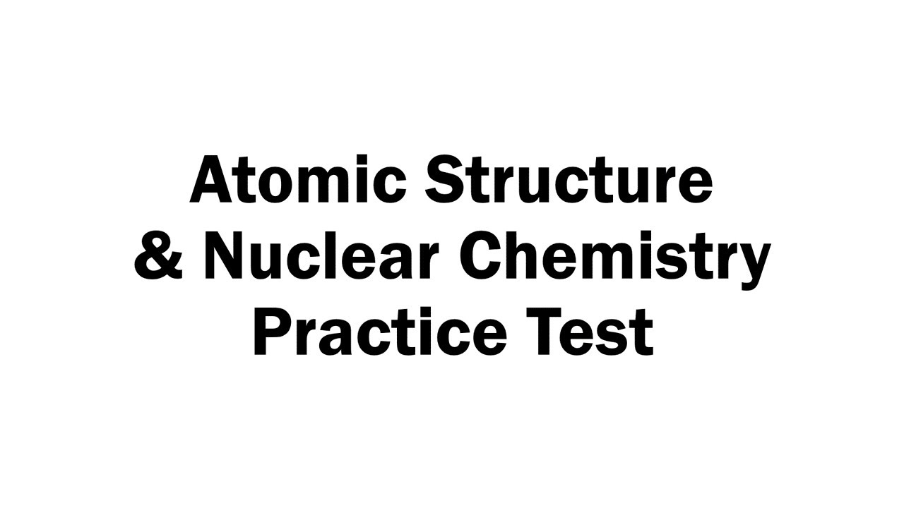 Atomic Structure & Nuclear Chemistry Practice Test (2022)
