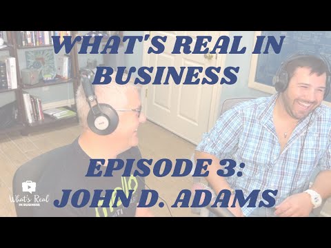 What's Real In Business #3: Keep Moving Forward With John D. Adams
