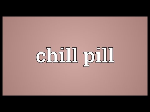 Chill pill Meaning