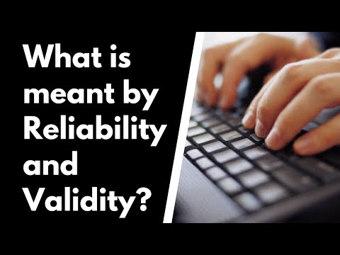 What is meant by Reliability and Validity ?